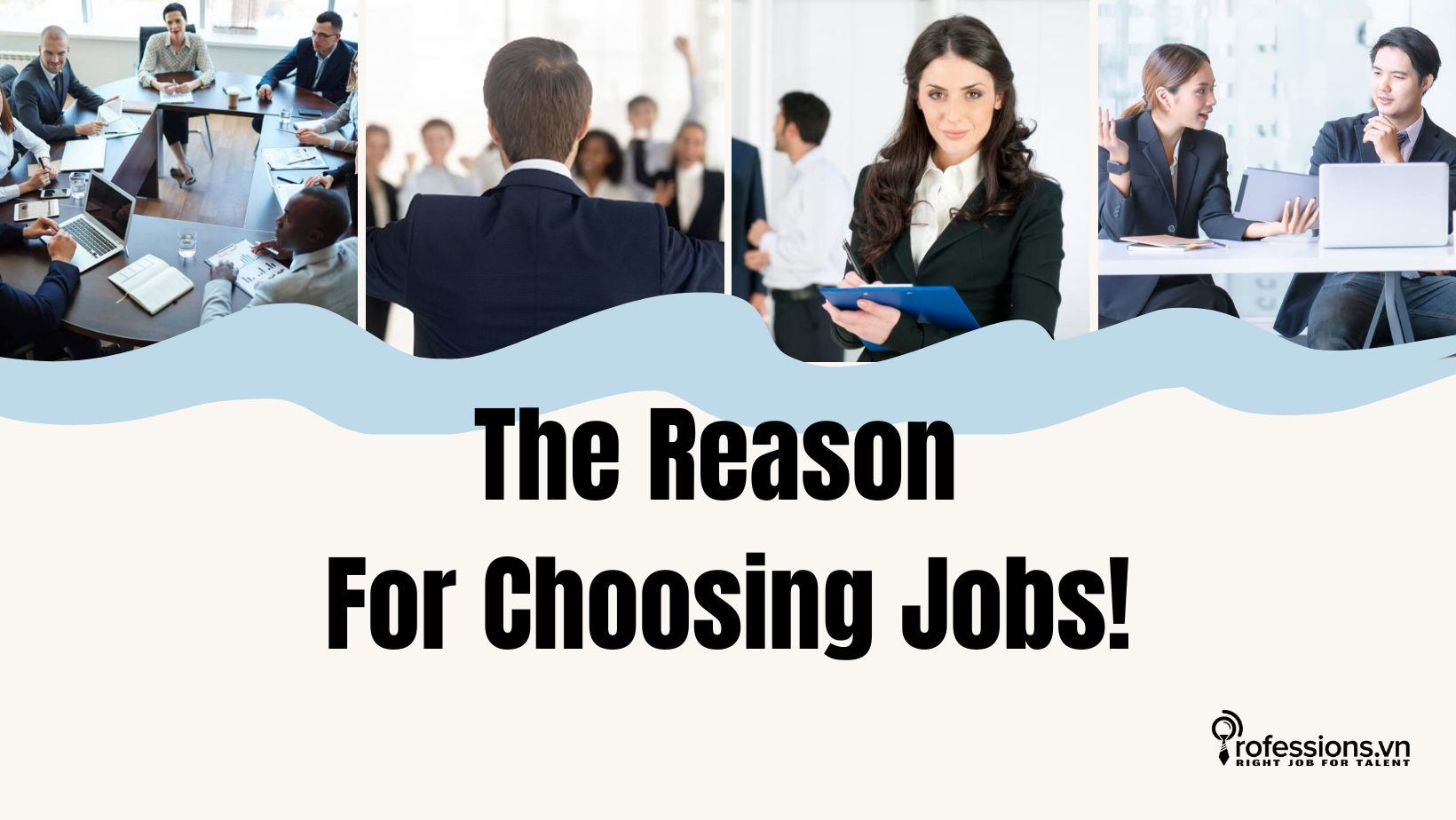 The Reason For Choosing Jobs! - Professions.vn | Right Job For Talent